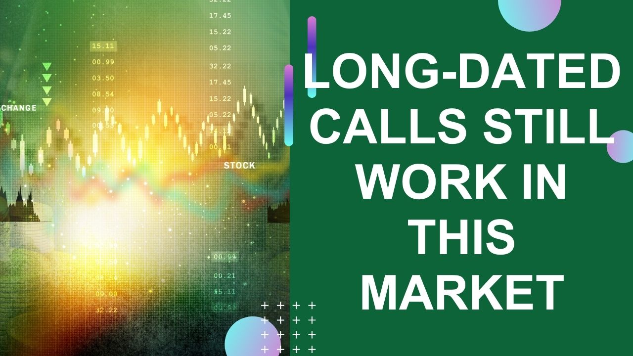 Long-Dated Calls Still Work in This Market - Market Taker